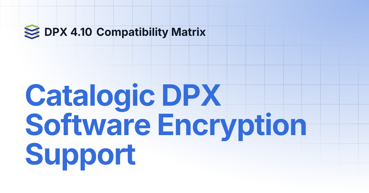 Catalogic DPX Software Encryption Support | DPX 4.10 Compatibility Matrix