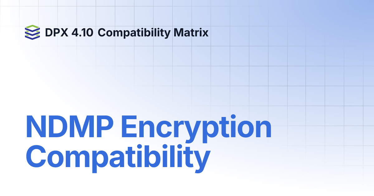 NDMP Encryption Compatibility | DPX 4.10 Compatibility Matrix