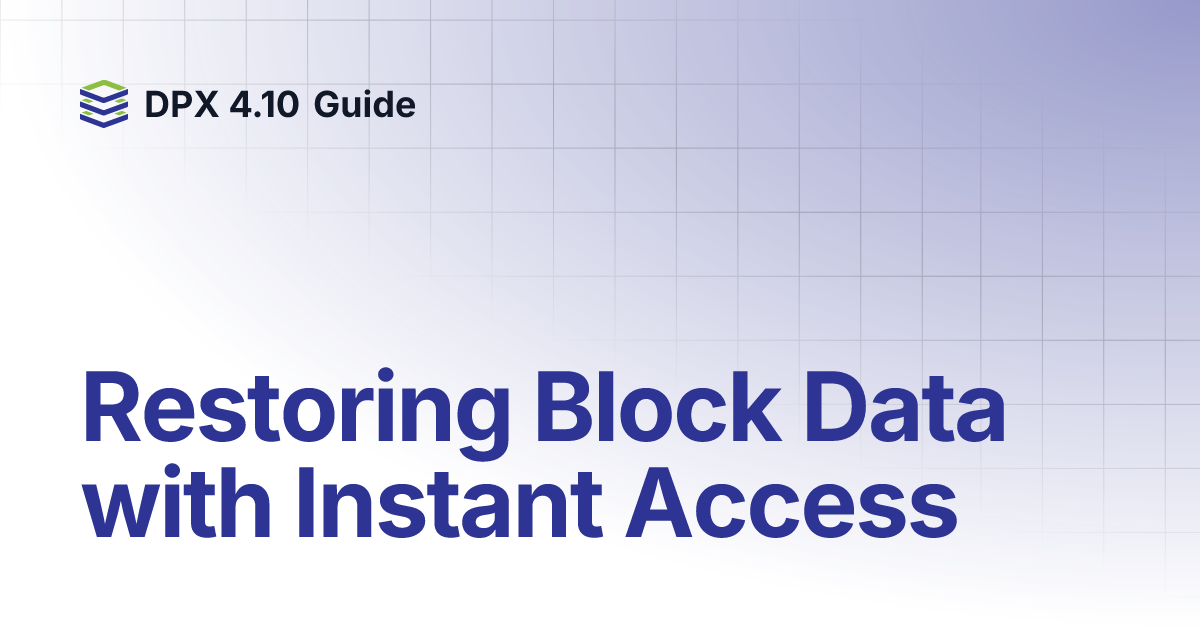 Restoring Block Data with Instant Access | DPX 4.10 Guide
