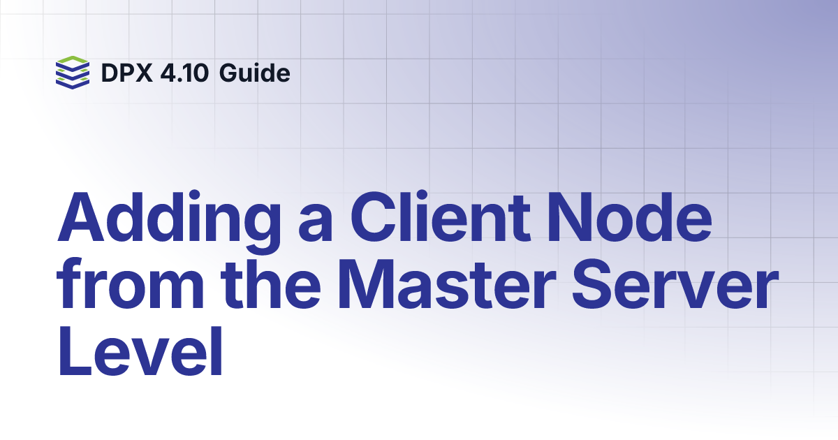 Adding a Client Node from the Master Server Level | DPX 4.10 Guide
