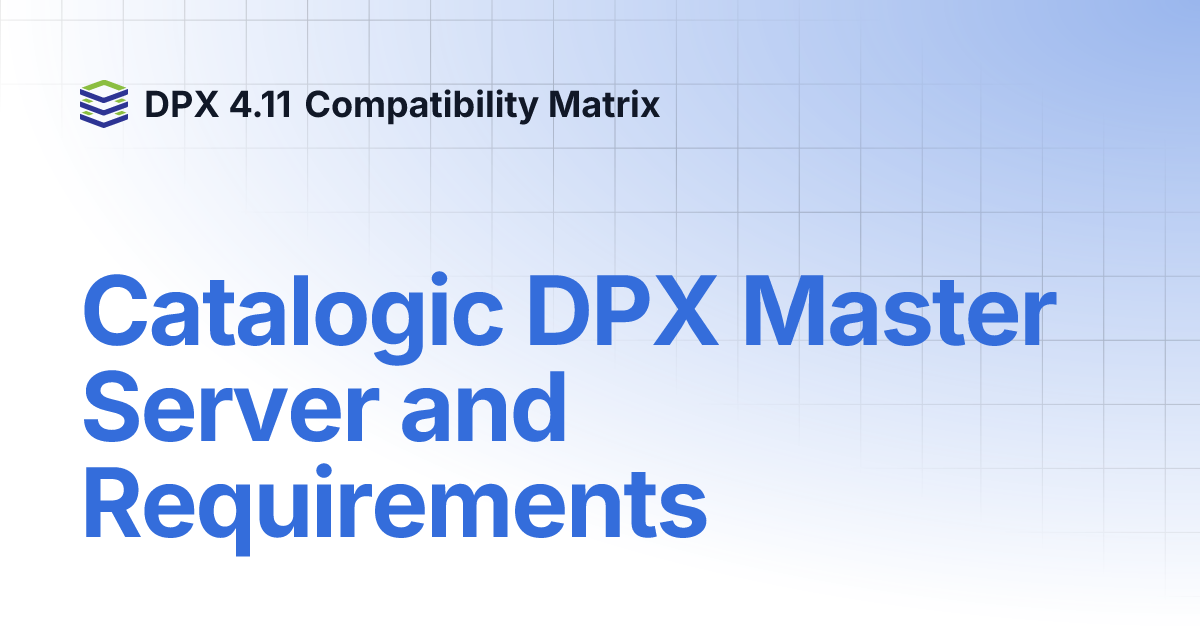 Catalogic DPX Master Server and Requirements | DPX 4.11 Compatibility Matrix