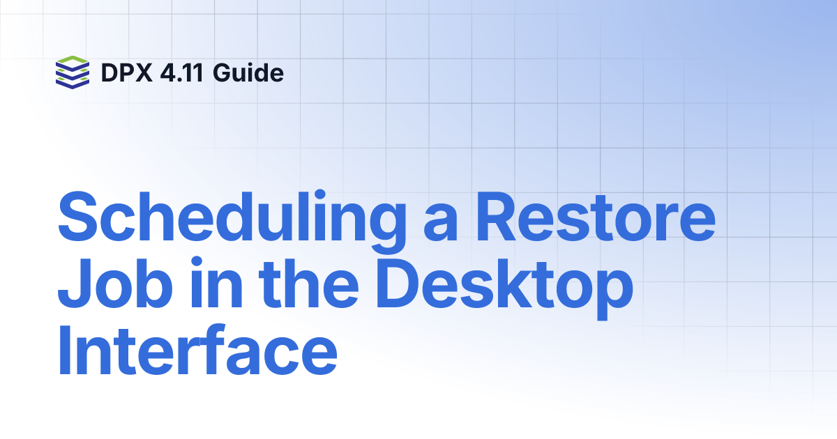 Scheduling a Restore Job in the Desktop Interface | DPX 4.11 Guide