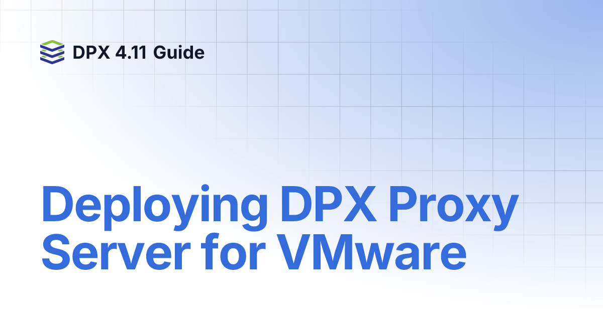Deploying DPX Proxy Server for VMware | DPX 4.11 Guide