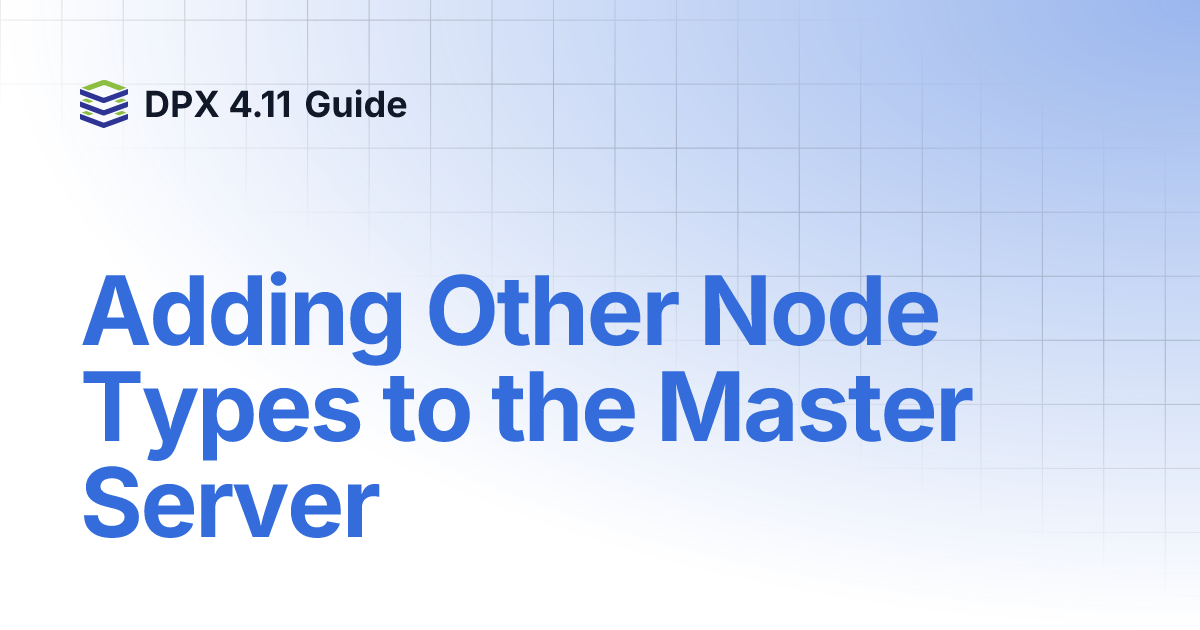 Adding Other Node Types to the Master Server | DPX 4.11 Guide