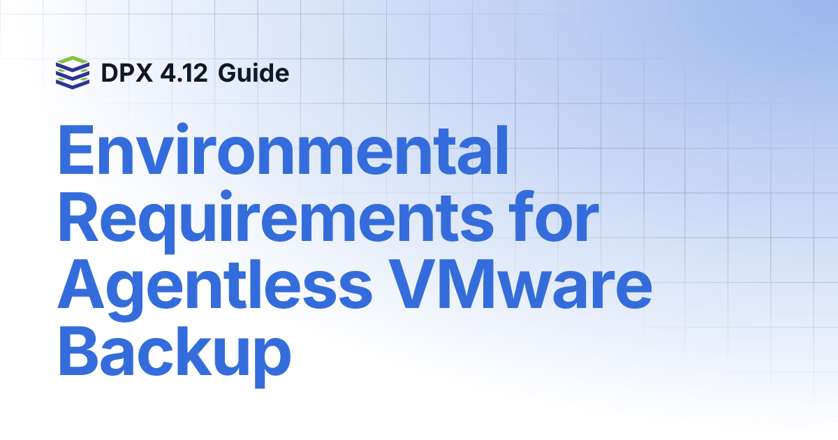 Environmental Requirements for Agentless VMware Backup | DPX 4.12 Guide