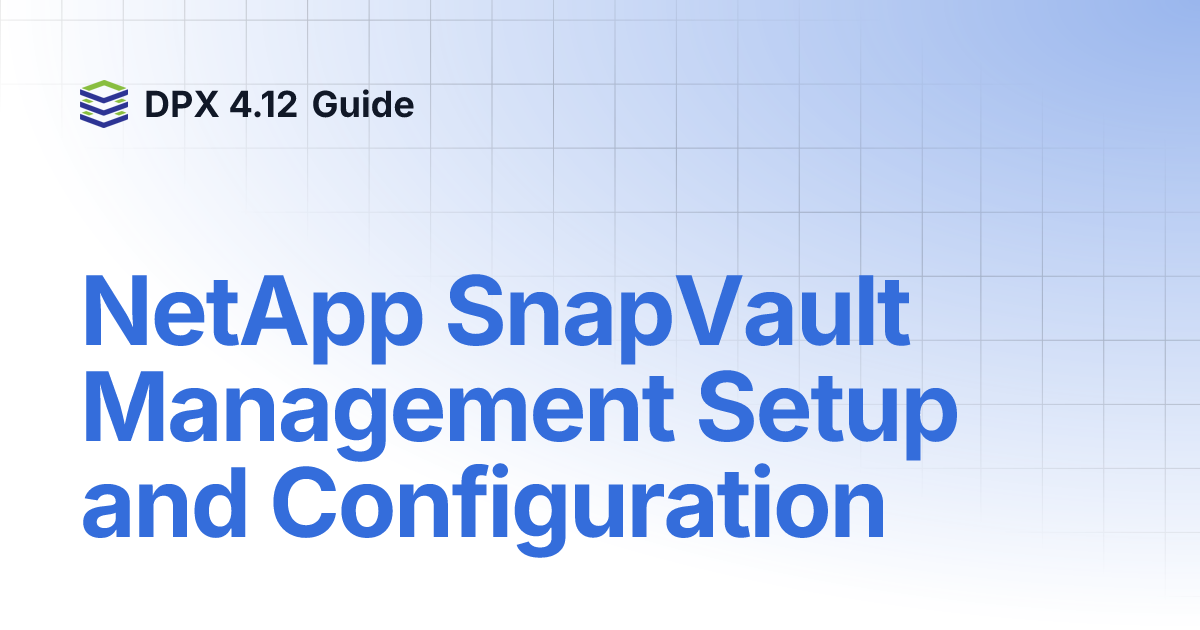 NetApp SnapVault Management Setup and Configuration | DPX 4.12 Guide