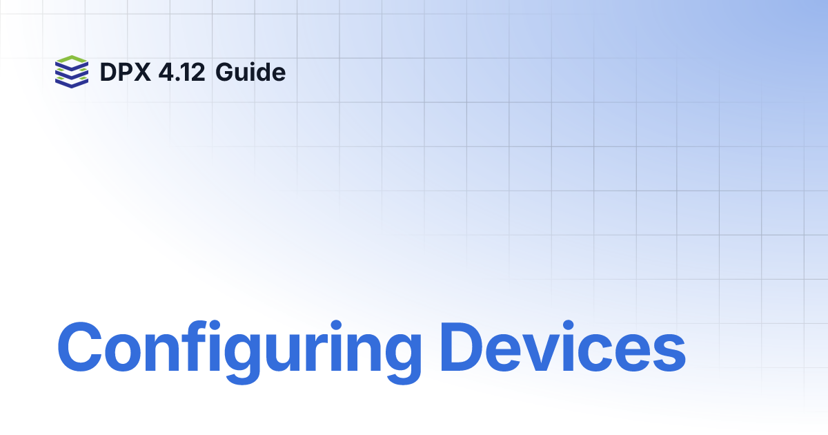 Configuring Devices | DPX 4.12 Guide
