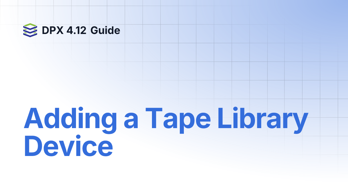 Adding a Tape Library Device | DPX 4.12 Guide
