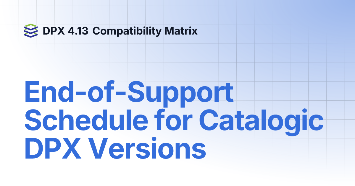End-of-Support Schedule for Catalogic DPX Versions | DPX 4.13 ...