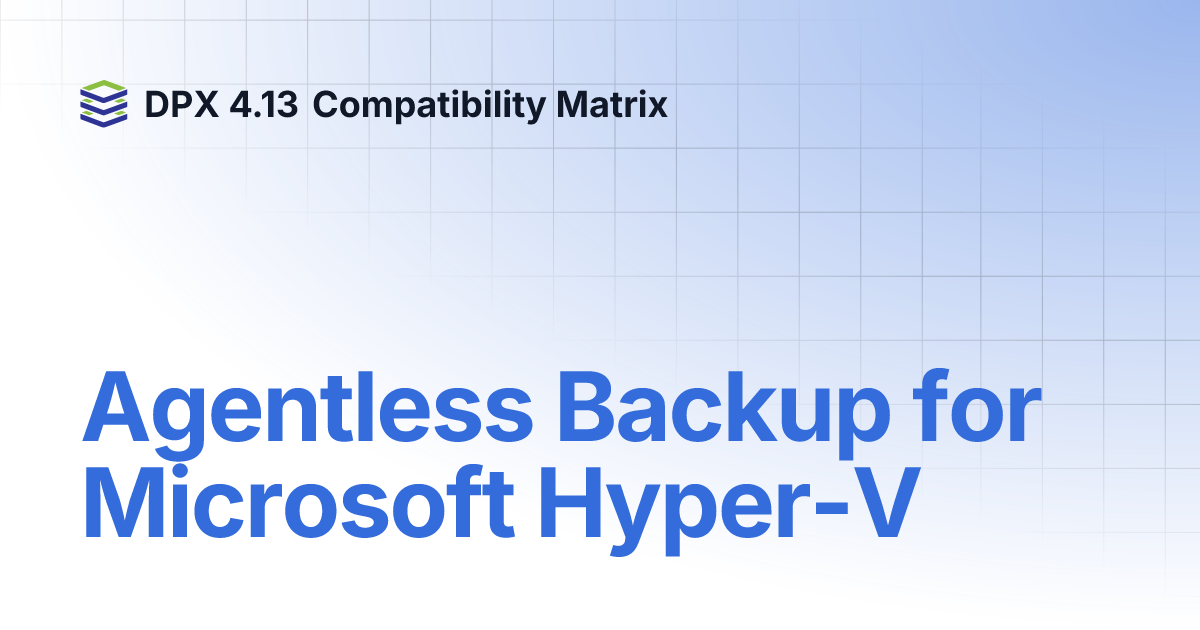 Agentless Backup for Microsoft Hyper-V | DPX 4.13 Compatibility Matrix