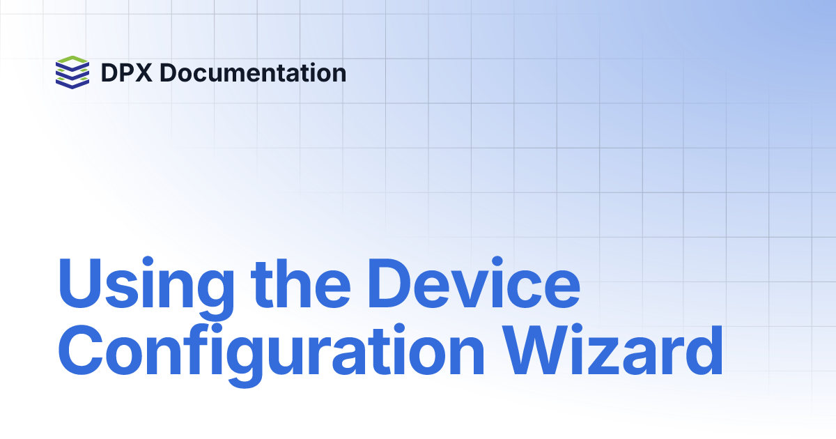 Using the Device Configuration Wizard | DPX Documentation