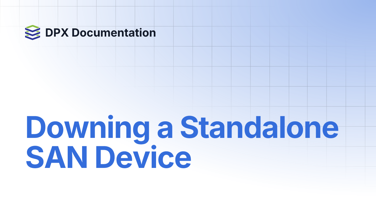 Downing a Standalone SAN Device | DPX Documentation