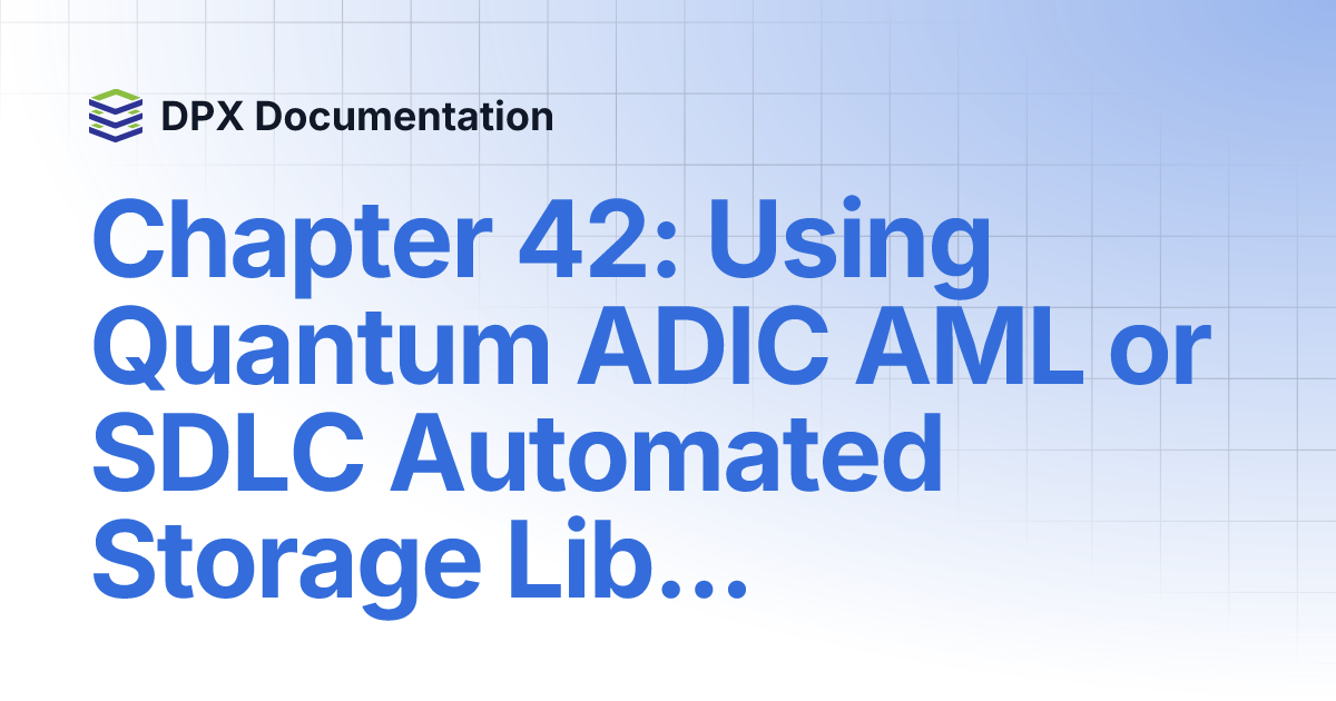 Chapter 42: Using Quantum ADIC AML or SDLC Automated Storage Library | DPX Documentation