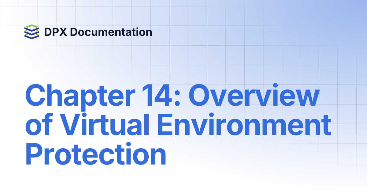Chapter 14: Overview of Virtual Environment Protection | DPX Documentation