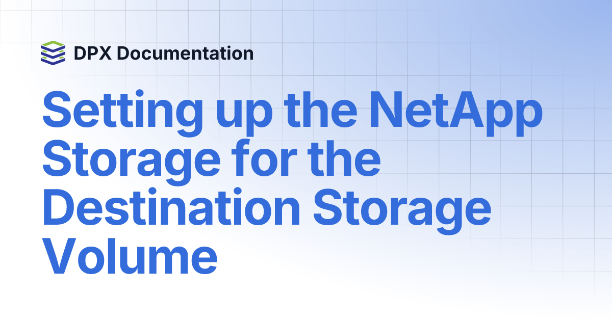 Setting up the NetApp Storage for the Destination Storage Volume | DPX Documentation