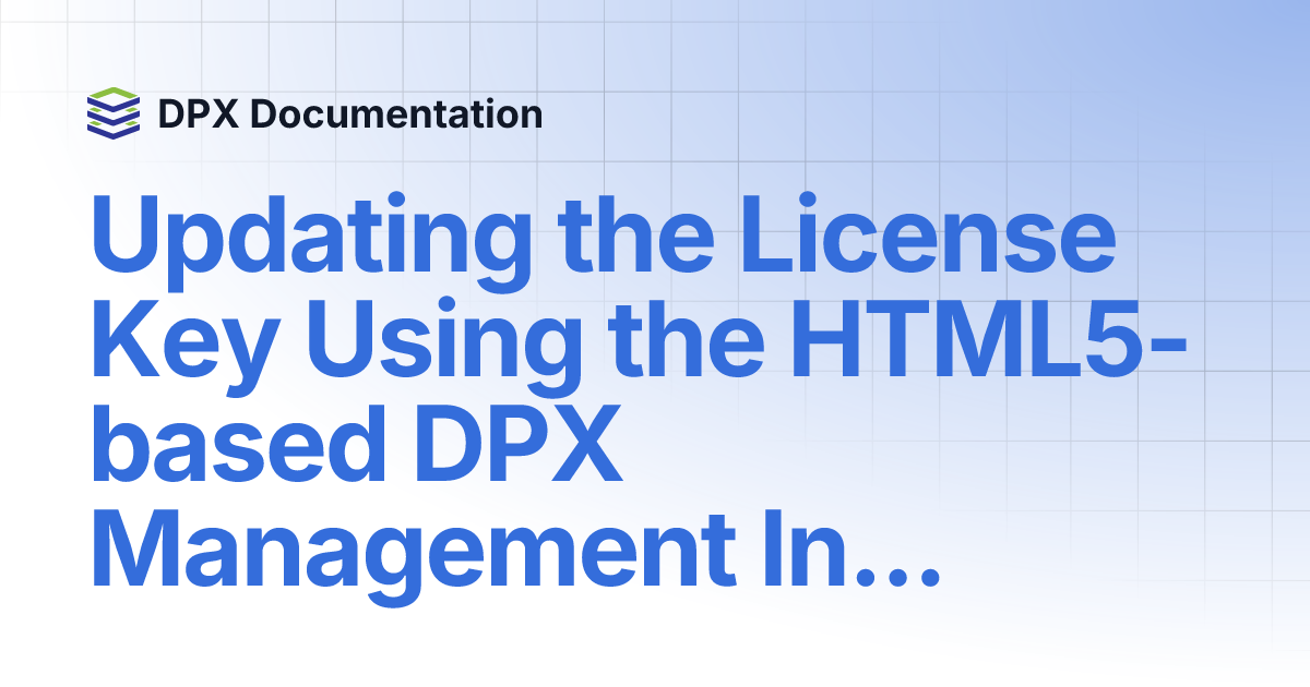 Updating the License Key Using the HTML5-based DPX Management Interface | DPX Documentation