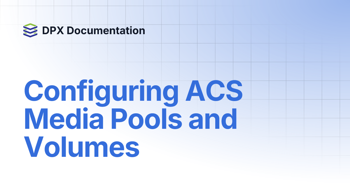 Configuring ACS Media Pools and Volumes | DPX Documentation