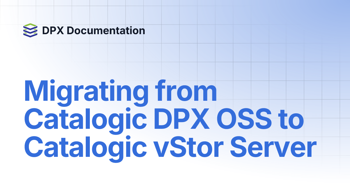 Migrating from Catalogic DPX OSS to Catalogic vStor Server | DPX Documentation