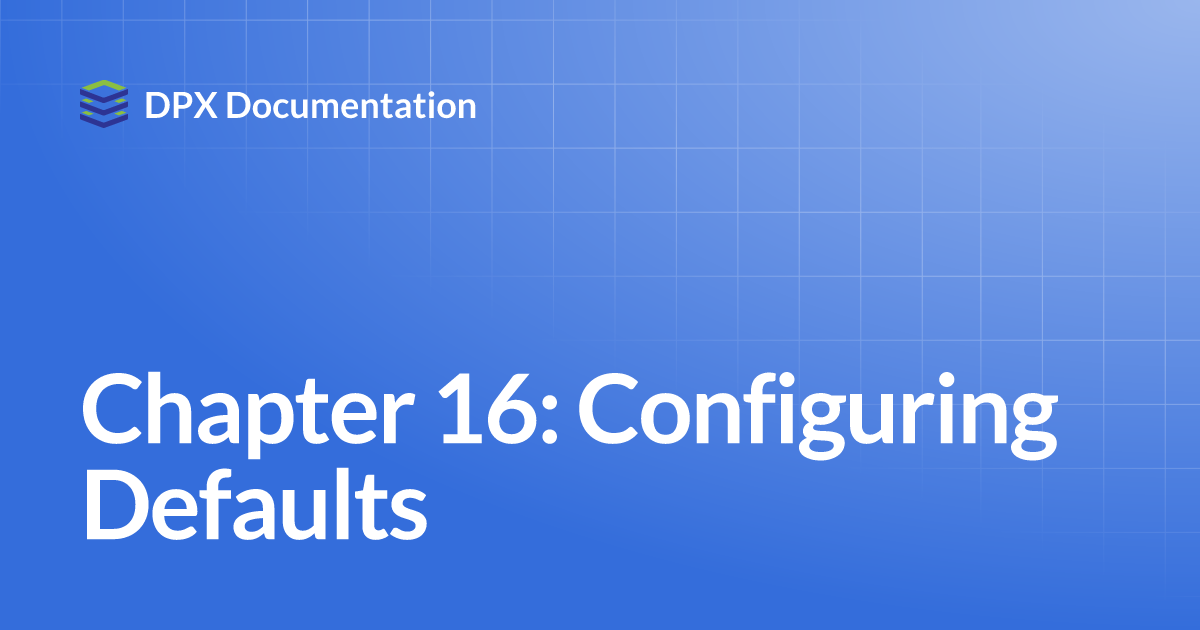 Chapter 16: Configuring Defaults | DPX Documentation