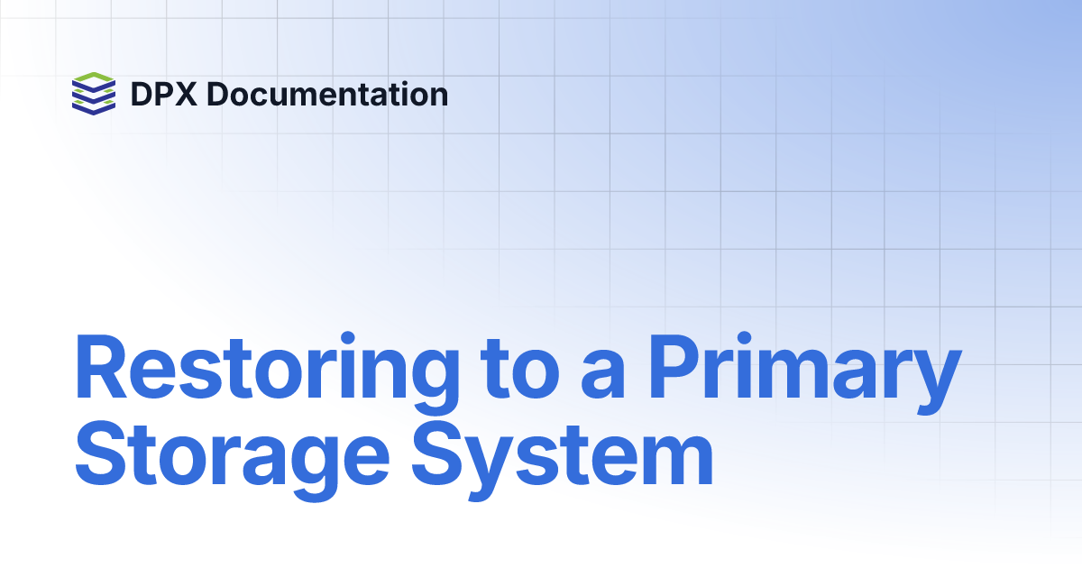 Restoring to a Primary Storage System | DPX Documentation