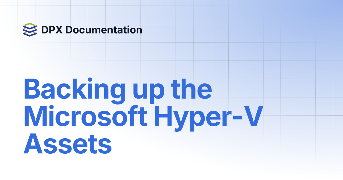 Backing up the Microsoft Hyper-V Assets | DPX Documentation