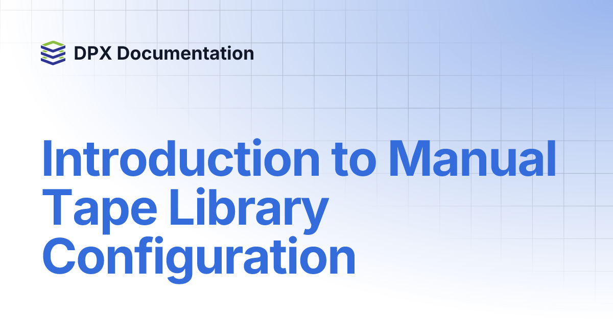 Introduction to Manual Tape Library Configuration | DPX Documentation