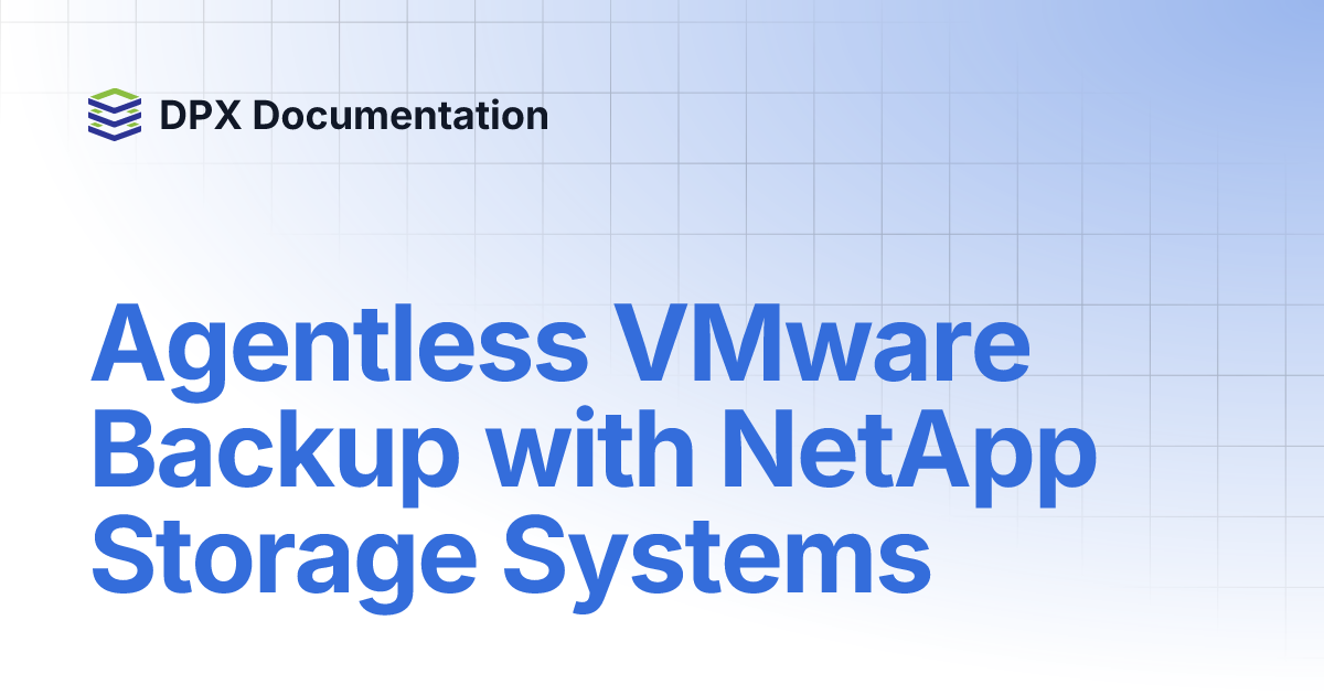 Agentless VMware Backup with NetApp Storage Systems | DPX Documentation