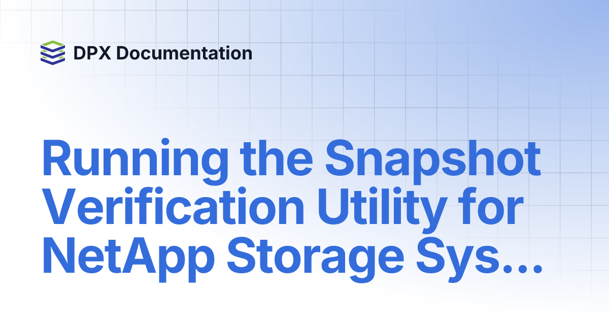 Running the Snapshot Verification Utility for NetApp Storage Systems | DPX Documentation