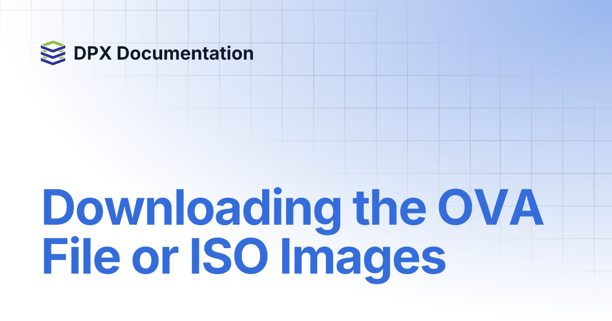 Downloading the OVA File or ISO Images | DPX Documentation