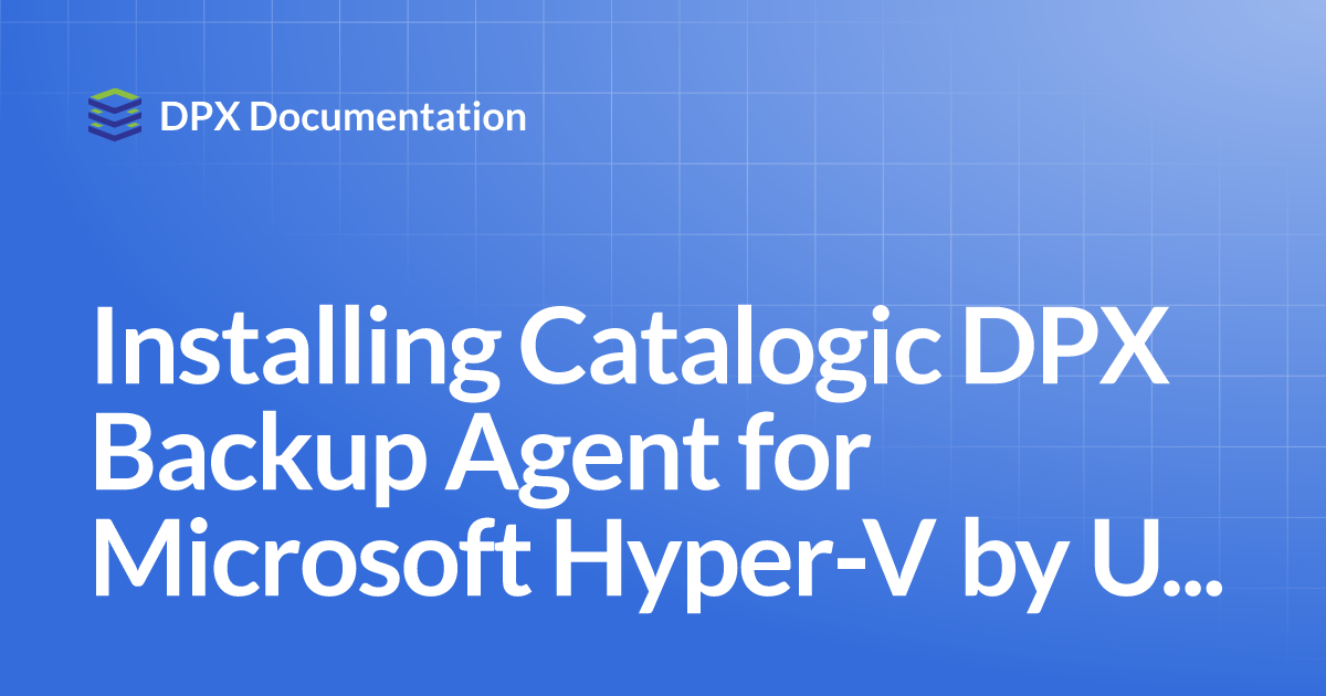 Installing Catalogic Dpx Backup Agent For Microsoft Hyper V By Using The Graphical Interface