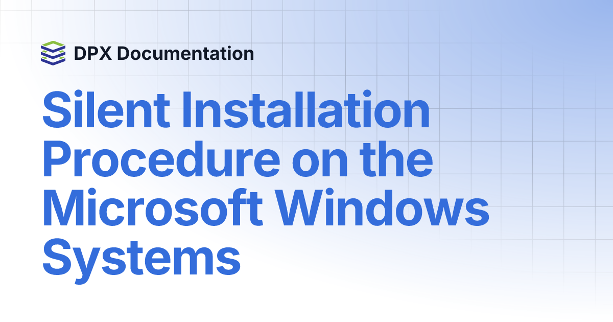 Silent Installation Procedure on the Microsoft Windows Systems | DPX Documentation