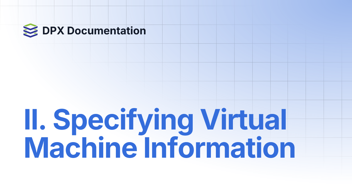 II. Specifying Virtual Machine Information | DPX Documentation