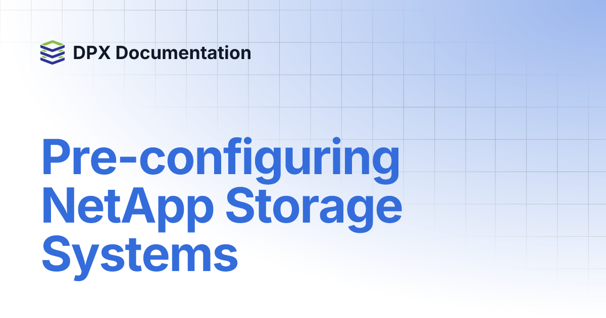 Pre-configuring NetApp Storage Systems | DPX Documentation