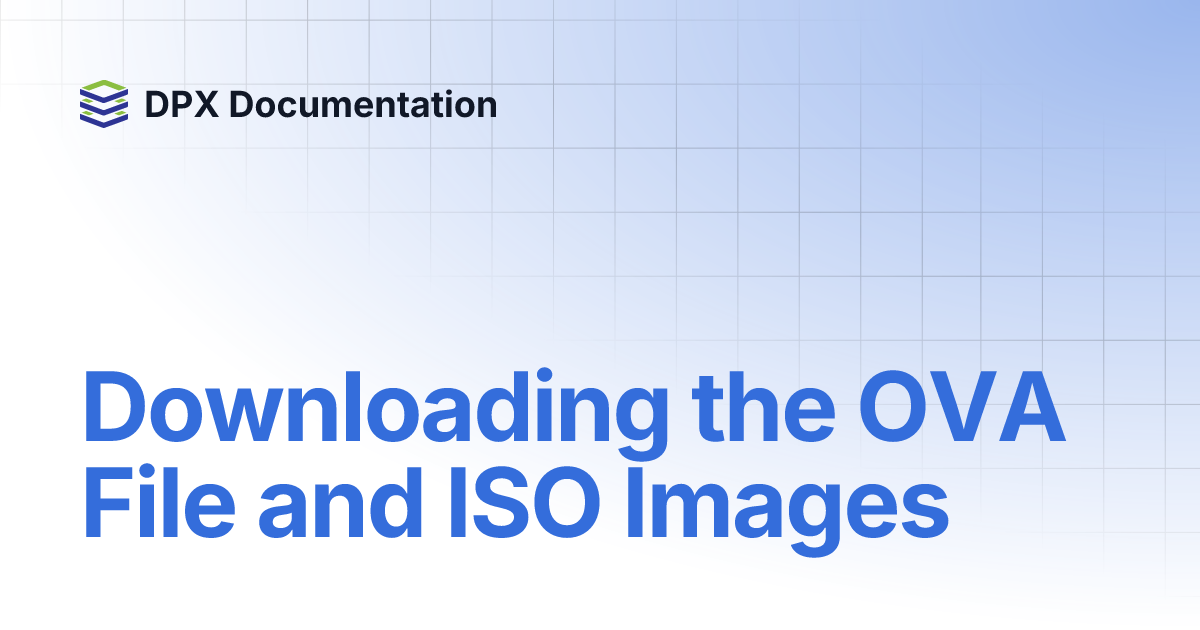 Downloading the OVA File and ISO Images | DPX Documentation