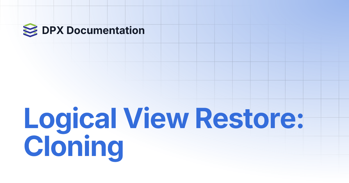 Logical View Restore: Cloning | DPX Documentation