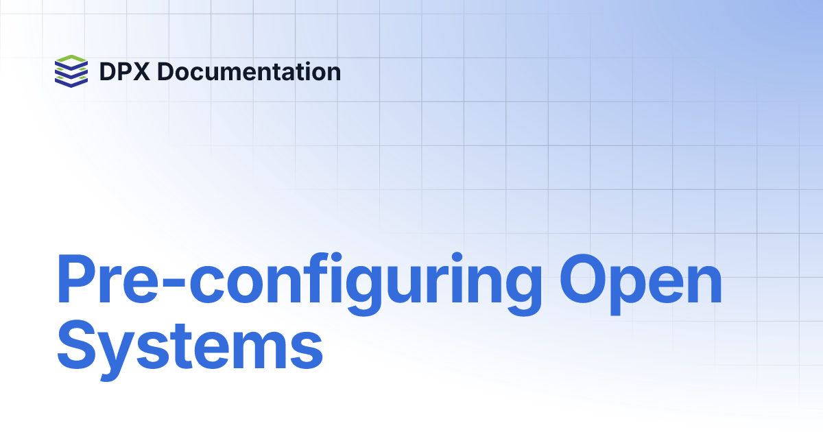 Pre-configuring Open Systems | DPX Documentation