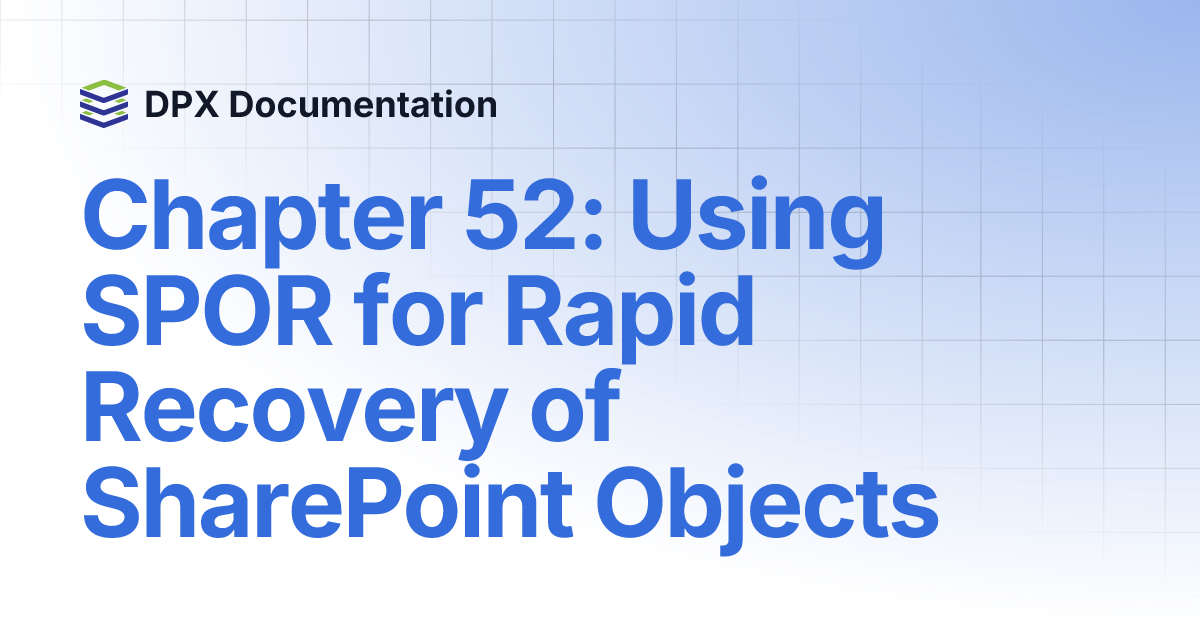 Chapter 52: Using SPOR for Rapid Recovery of SharePoint Objects | DPX Documentation