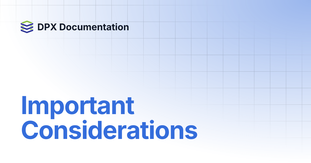 Important Considerations | DPX Documentation