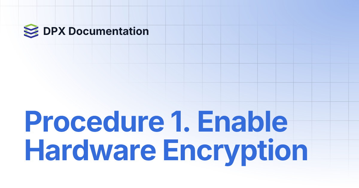 Procedure 1. Enable Hardware Encryption | DPX Documentation