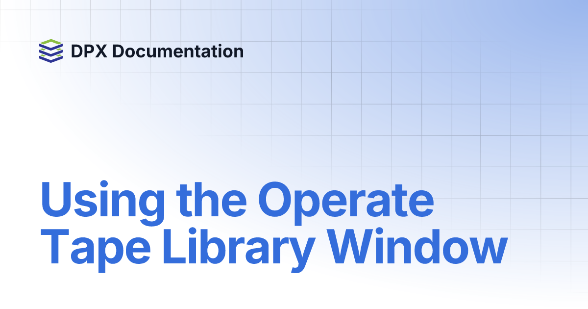 Using the Operate Tape Library Window | DPX Documentation