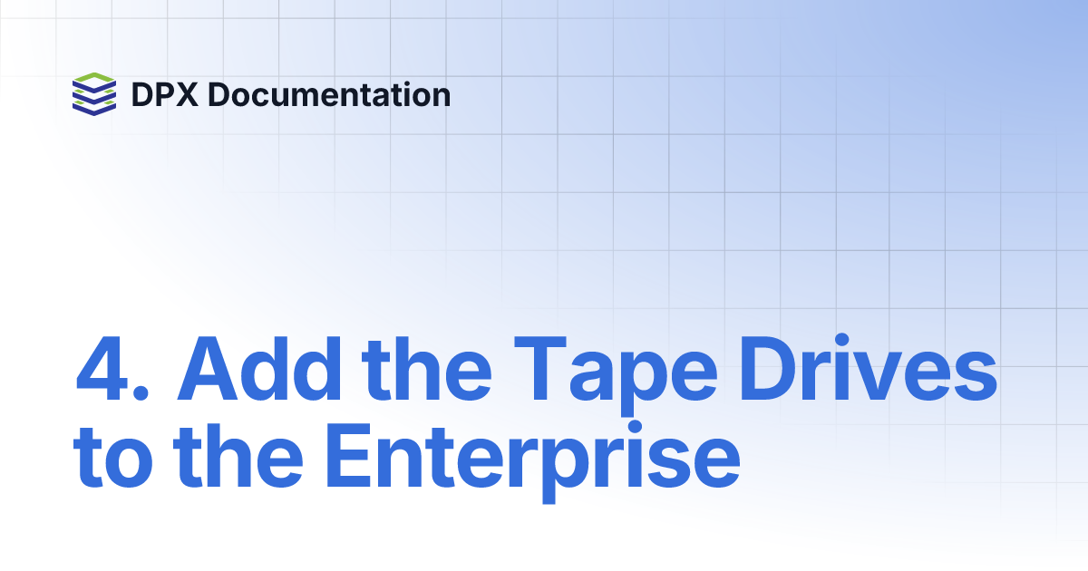 4. Add the Tape Drives to the Enterprise | DPX Documentation