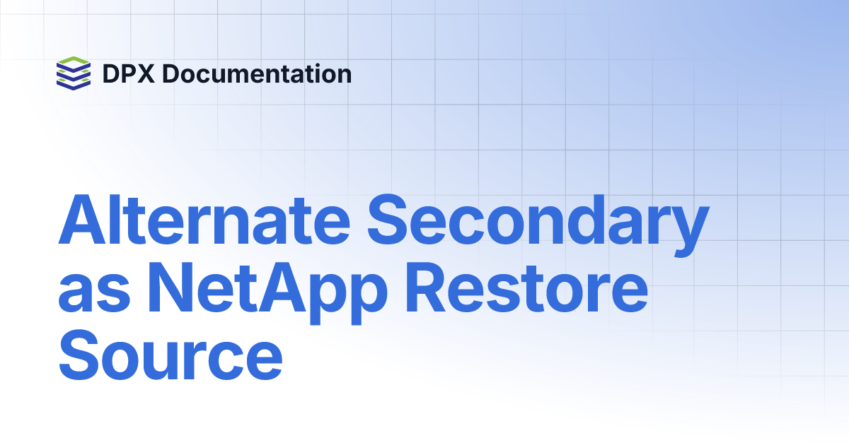 Alternate Secondary as NetApp Restore Source | DPX Documentation