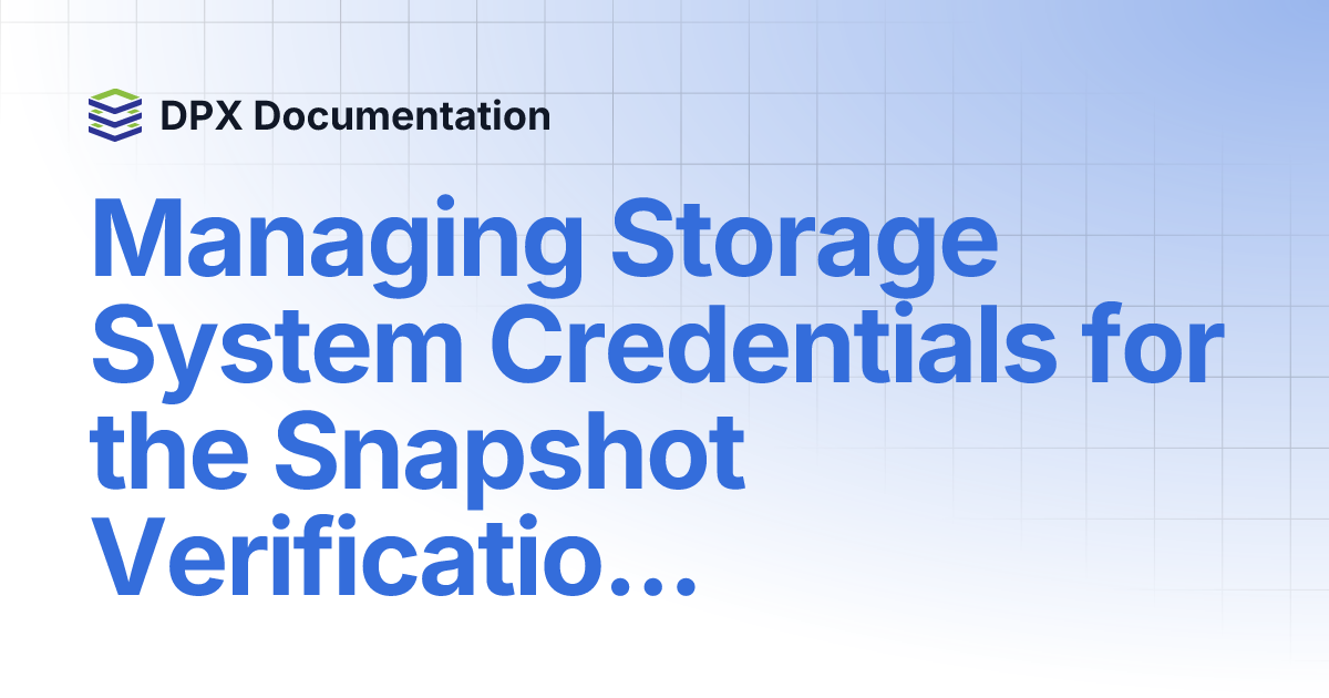 Managing Storage System Credentials for the Snapshot Verification Utility | DPX Documentation