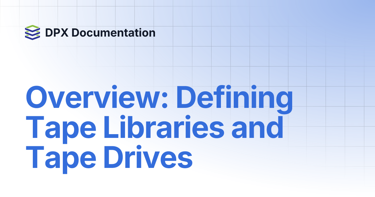 Overview: Defining Tape Libraries and Tape Drives | DPX Documentation