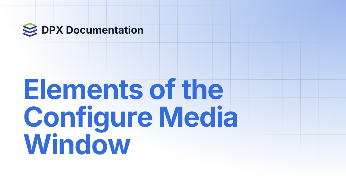 Elements of the Configure Media Window | DPX Documentation