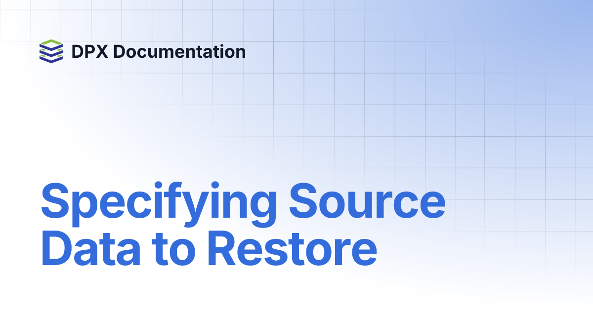 Specifying Source Data to Restore | DPX Documentation