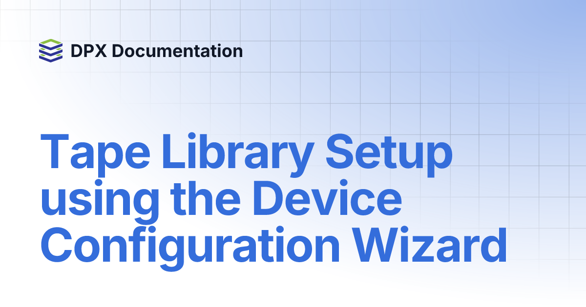 Tape Library Setup using the Device Configuration Wizard | DPX Documentation