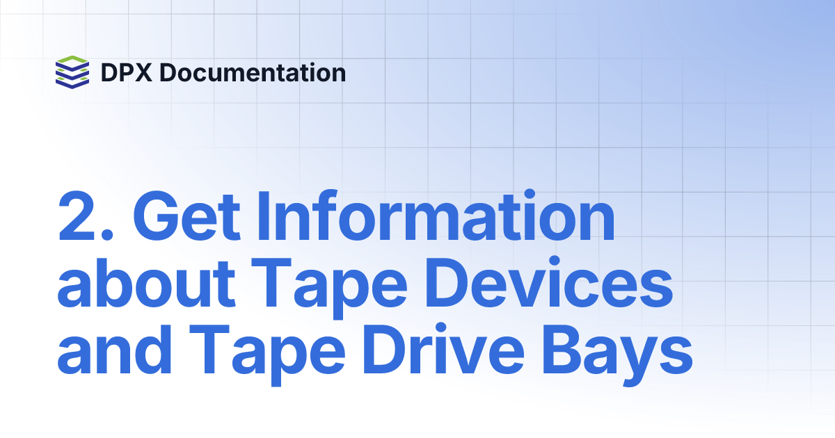 2. Get Information about Tape Devices and Tape Drive Bays | DPX Documentation