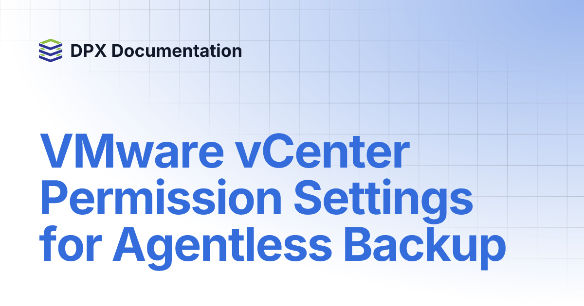 VMware vCenter Permission Settings for Agentless Backup | DPX Documentation