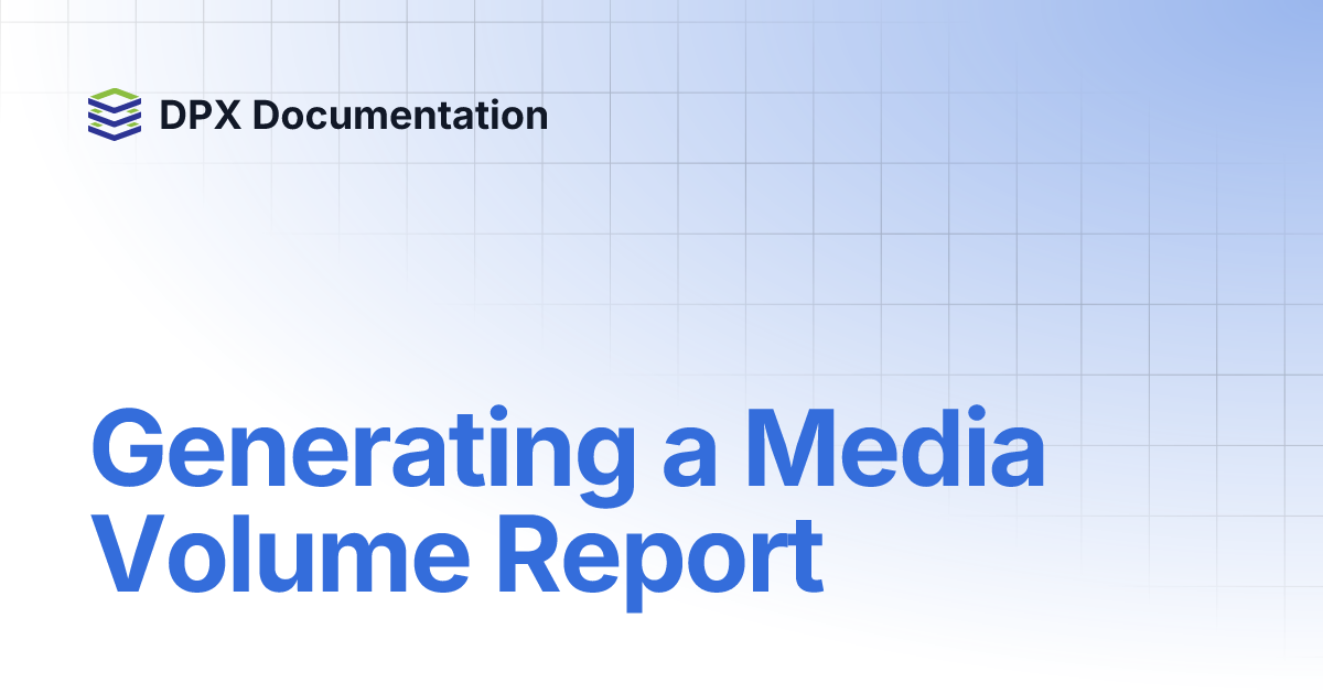 Generating a Media Volume Report | DPX Documentation